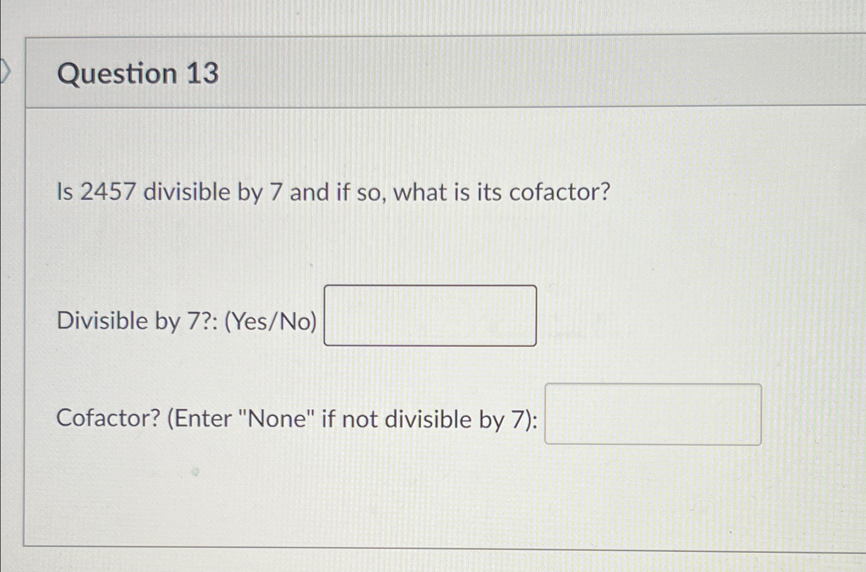 Solved Question 13Is 2457 ﻿divisible by 7 ﻿and if so, ﻿what | Chegg.com