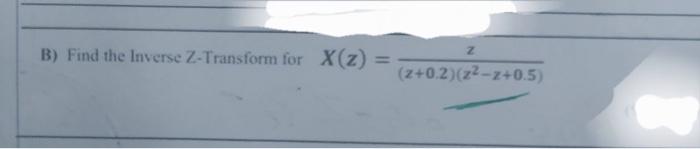 Solved B) Find the Inverse Z-Transform for X(z) - Z (z+0.2) | Chegg.com