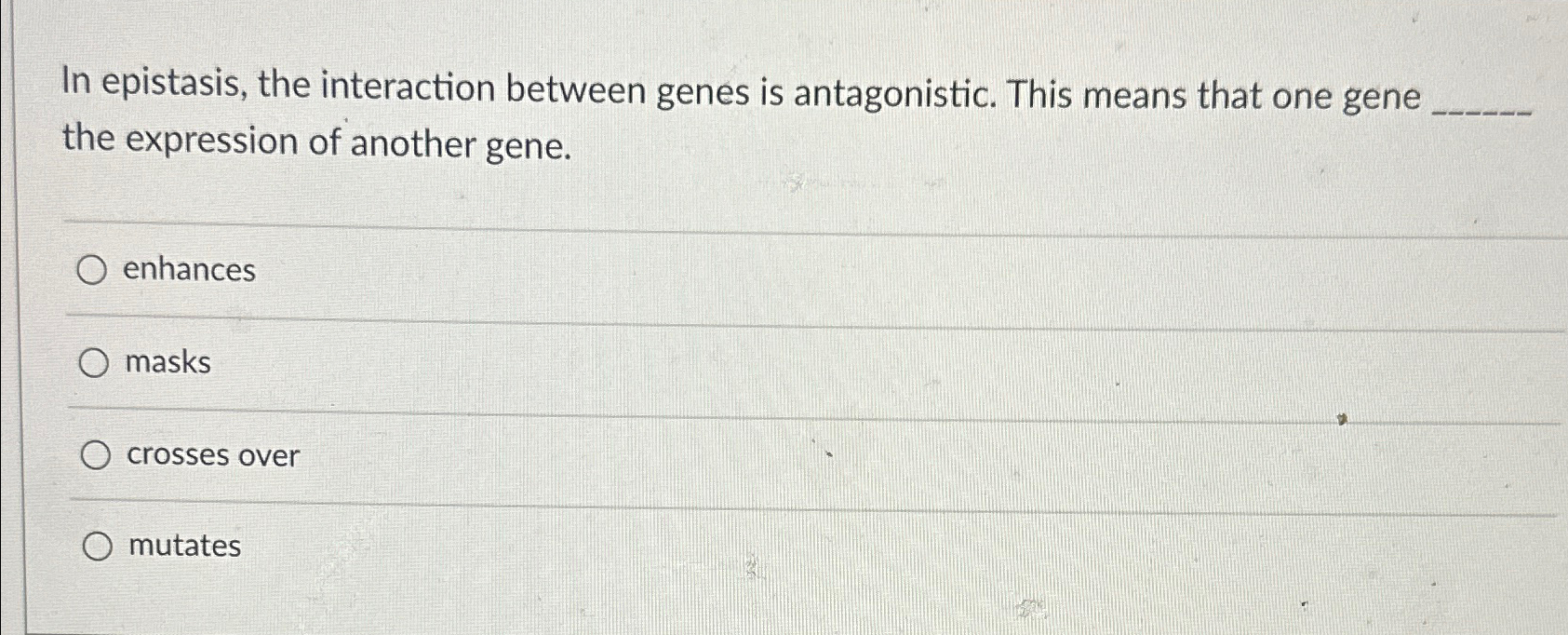 Solved In epistasis, the interaction between genes is | Chegg.com