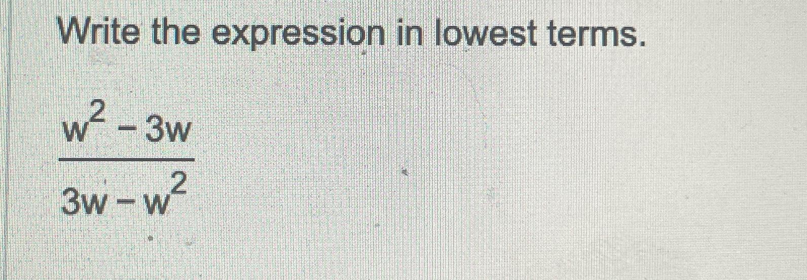 Solved Write the expression in lowest terms.w2-3w3w-w2 | Chegg.com