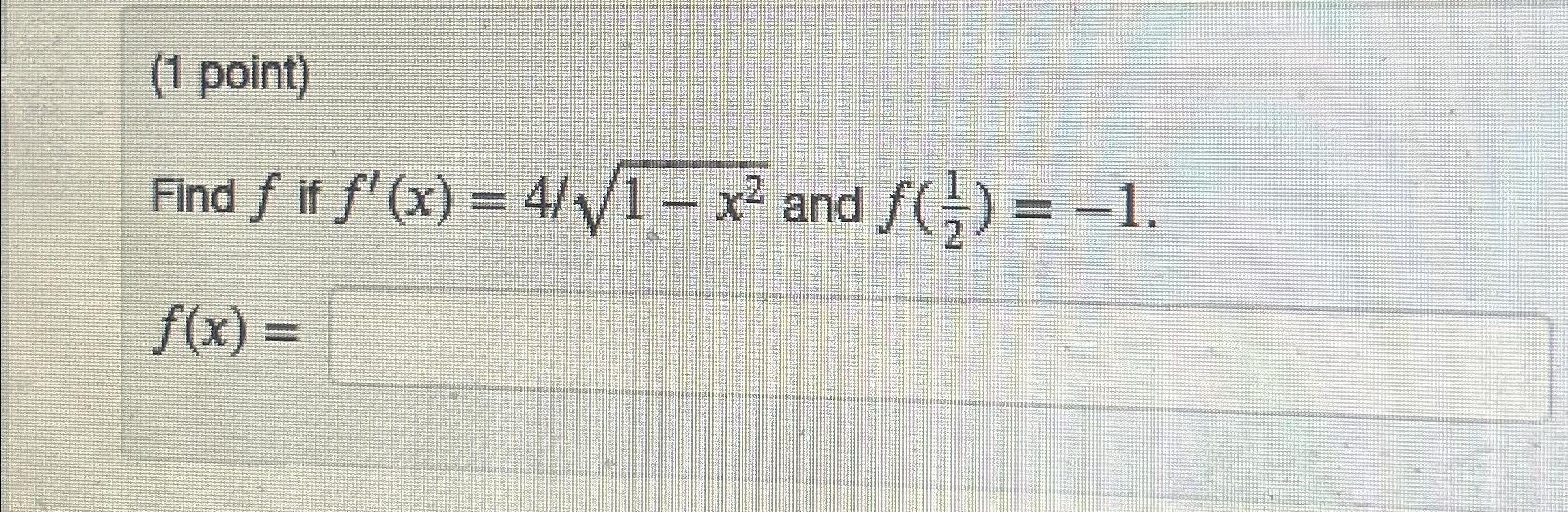 Solved (1 ﻿point)Find f ﻿if f'(x)=41-x22 ﻿and f(12)=-1f(x)= | Chegg.com