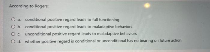 Solved According to Rogers: O a. conditional positive regard | Chegg.com