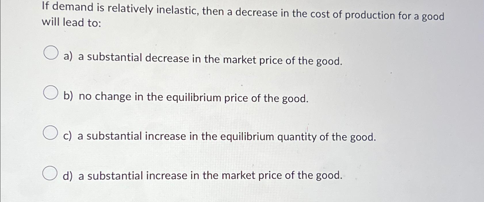 Solved If demand is relatively inelastic, then a decrease in | Chegg.com