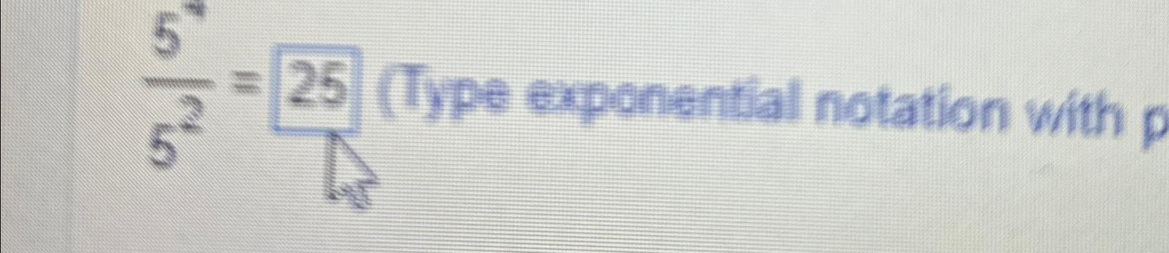 Solved 5452=25 (Type exponential notation with | Chegg.com