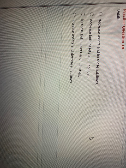 Solved Practice Question 18 Debits O decrease assets and | Chegg.com