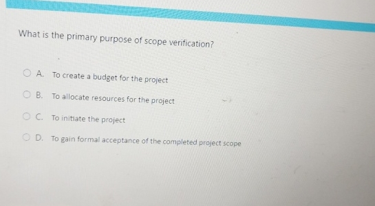Solved What is the primary purpose of scope verification?A. | Chegg.com