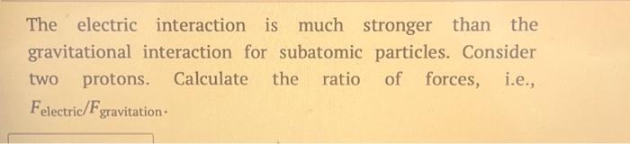 Solved The electric interaction is much stronger than than | Chegg.com