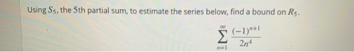 Solved Using Ss, the 5th partial sum, to estimate the series | Chegg.com