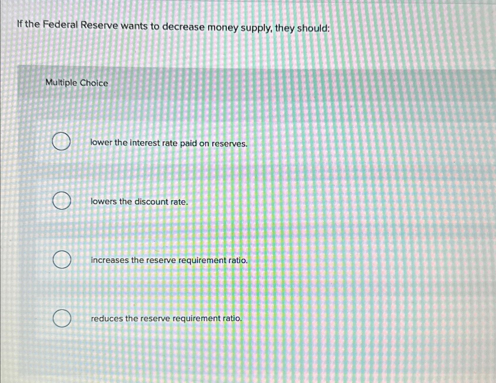 Solved If the Federal Reserve wants to decrease money | Chegg.com