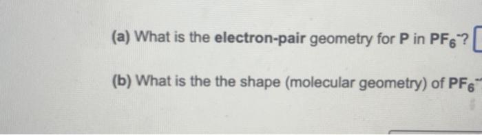 Solved (a) What is the electron-pair geometry for P in PF6−? | Chegg.com