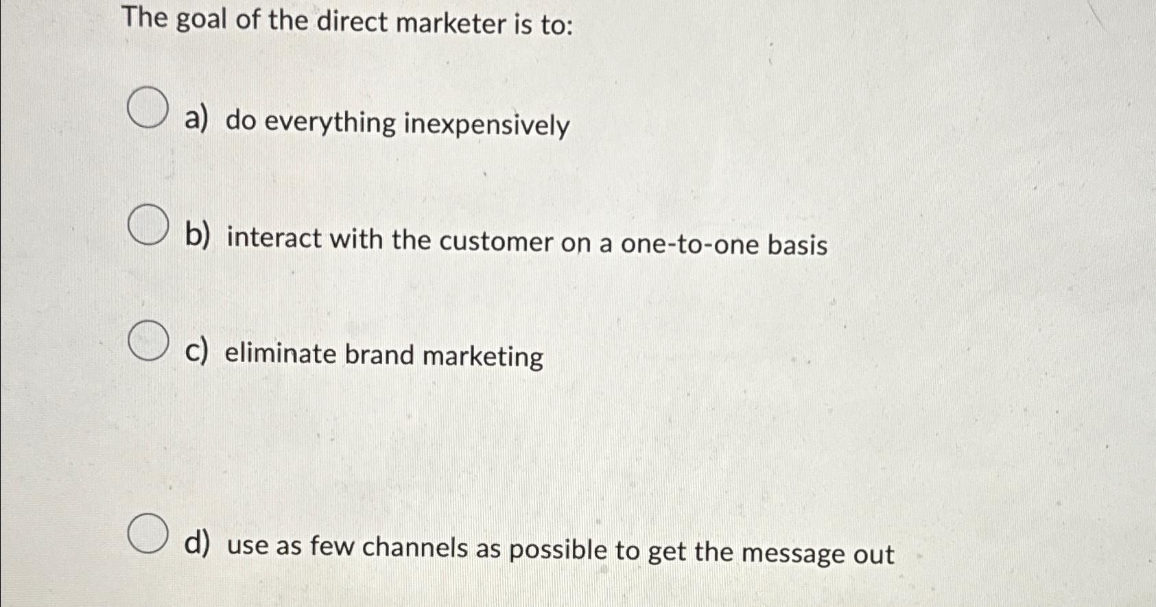 Solved The goal of the direct marketer is to:a) ﻿do | Chegg.com