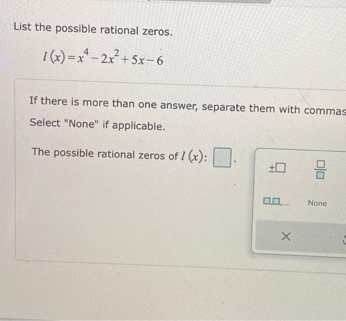 Solved List the possible rational zeros. l(x)=x4−2x2+5x−6 If | Chegg.com