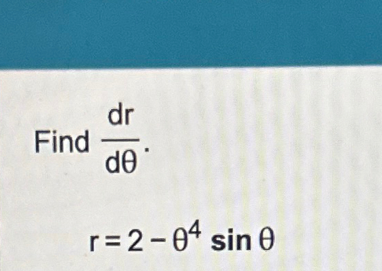 Solved Find drdθ.r=2-θ4sinθ | Chegg.com