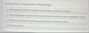 Solved The Equal Pay act requires which of the | Chegg.com