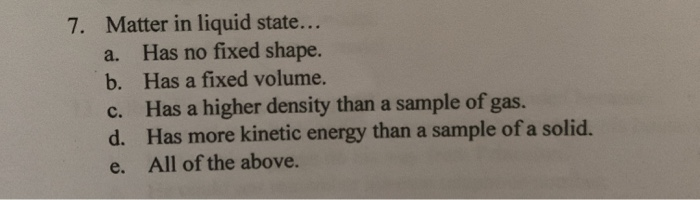 Solved 7. Matter in liquid state... a. Has no fixed shape. | Chegg.com