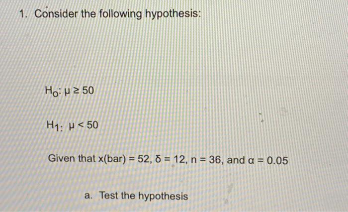 Solved 1. Consider the following hypothesis: H0:μ≥50H1:μ