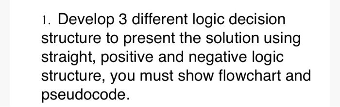 Solved 1. Develop 3 different logic decision structure to | Chegg.com