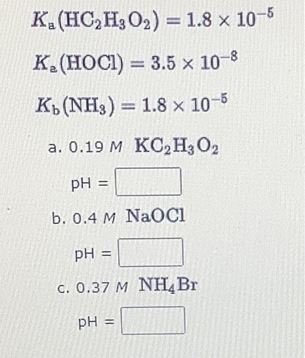 Solved Ka(HC2H3O2)=1.8×10−5Kz(HOCl)=3.5×10−8Kb(NH3)=1.8×10−5 | Chegg.com
