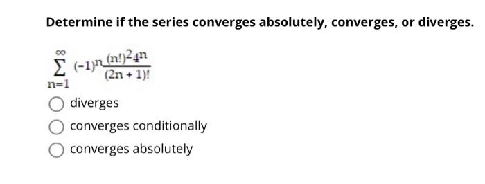 Solved Determine if the series converges absolutely, | Chegg.com
