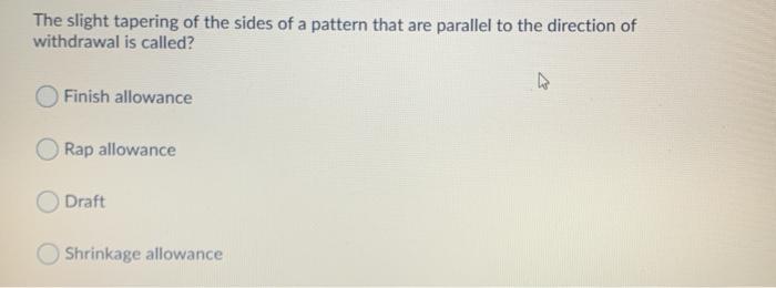 Solved The slight tapering of the sides of a pattern that | Chegg.com