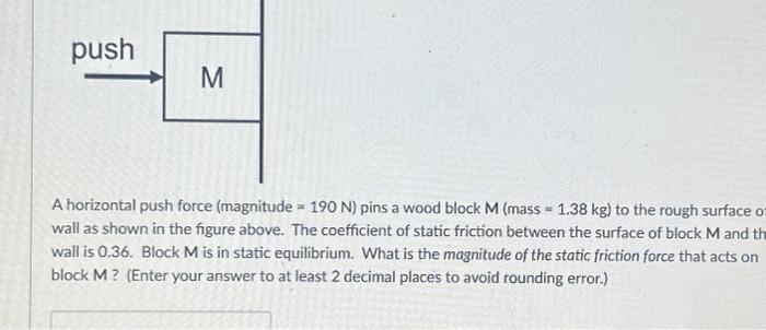 Solved A horizontal push force (magnitude = 190 N) pins a | Chegg.com