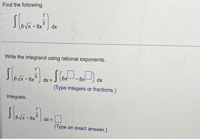 Solved Find the following. ∫(6x−8x57)dx Write the integrand | Chegg.com