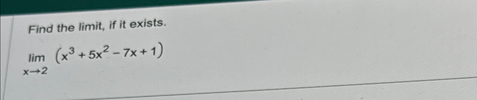 Solved Find the limit, ﻿if it exists.limx→2(x3+5x2-7x+1) | Chegg.com
