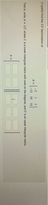 Solved (1 point) Find the LU factorization of 1 3 A= -15 10 | Chegg.com