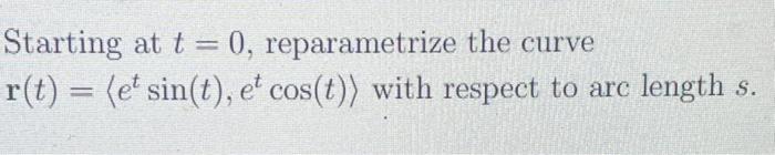 Solved Starting at t=0, reparametrize the curve | Chegg.com