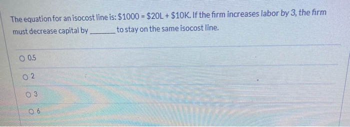Solved The equation for an isocost line is: $1000 = $20L + | Chegg.com