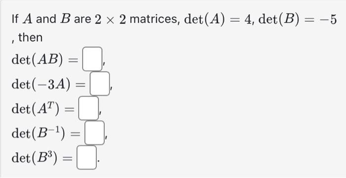 Solved If A and B are 2×2 matrices, det(A)=4,det(B)=−5 then | Chegg.com