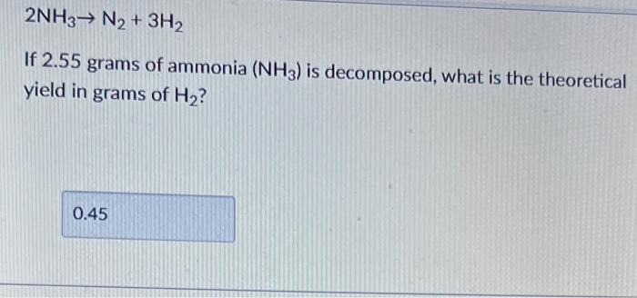 Solved 2NH3→N2+3H2 If 2.55 grams of ammonia (NH3) is | Chegg.com