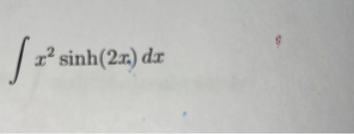 Solved ∫x2sinh(2x1)dx | Chegg.com