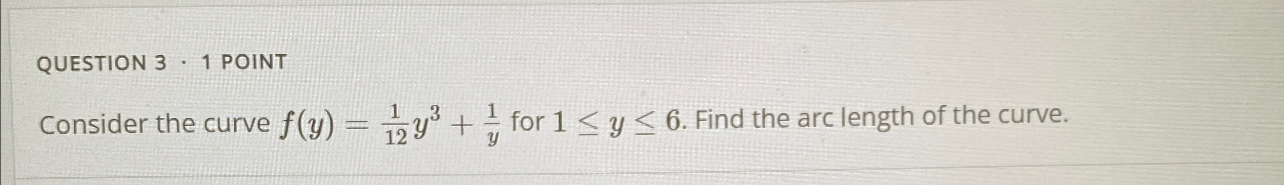 Solved QUESTION 3 - 1 POINTConsider the curve f(y)=112y3+1y | Chegg.com Solved QUESTION 3 - 1 POINTConsider the curve f(y)=112y3+1y | Chegg.com