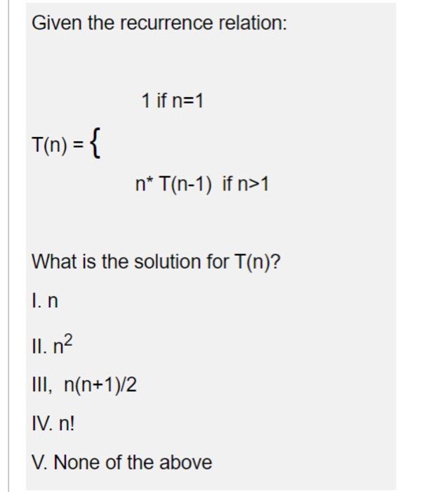 Solved Given the recurrence relation: T(n)={1 if n=1n∗T(n−1) | Chegg.com