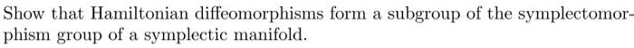 Solved Show that Hamiltonian diffeomorphisms form a subgroup | Chegg.com