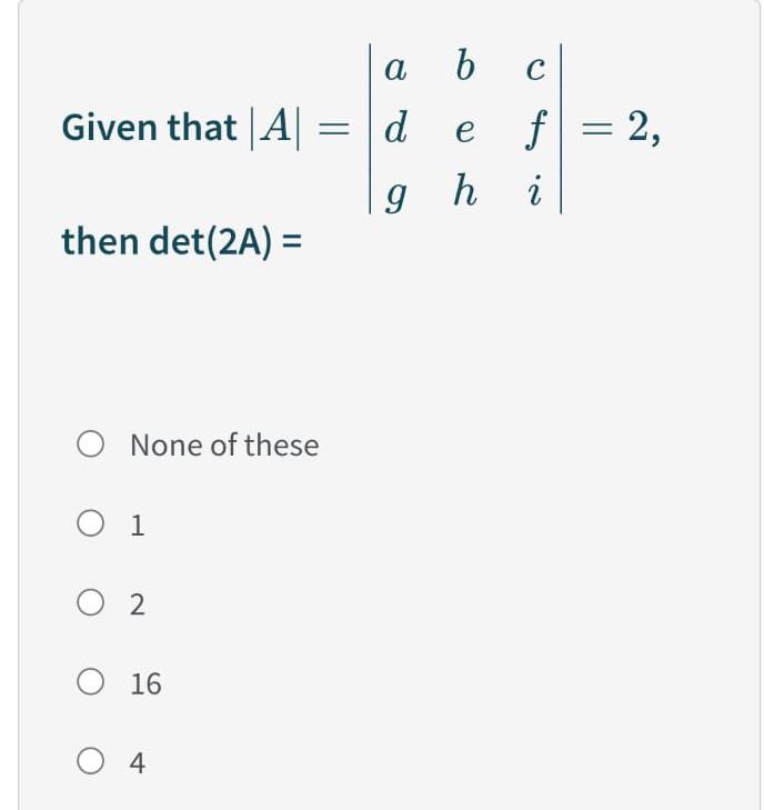 Solved Given that ∣A∣=∣∣adgbehcfi∣∣=2, then det(2 A)= None | Chegg.com Solved Given that ∣A∣=∣∣adgbehcfi∣∣=2, then det(2 A)= None | Chegg.com