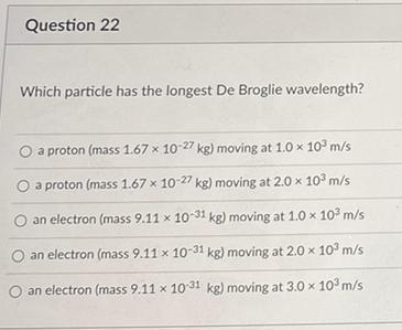 Solved Question 22 Which particle has the longest De Broglie | Chegg.com