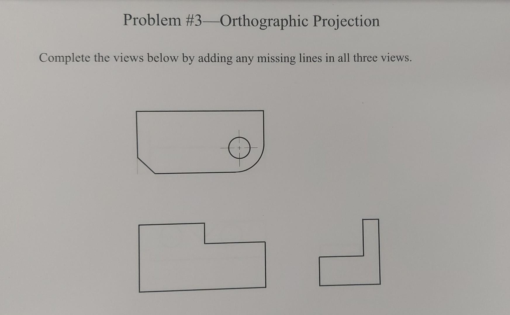 Solved Problem #1–Orthographic Projection Complete the views | Chegg.com