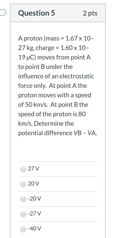 Solved Question 5 2 pts A proton (mass = 1.67 x 10- 27 kg, | Chegg.com