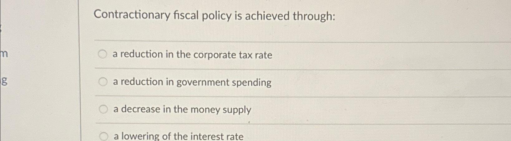 Solved Contractionary fiscal policy is achieved through:a | Chegg.com