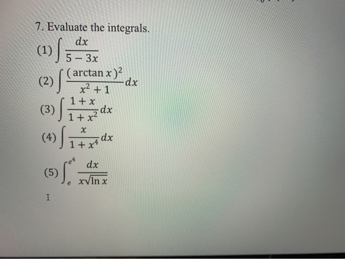 Solved 7. Evaluate the integrals. s dx 5 - 3x (arctan x)? x2 | Chegg.com