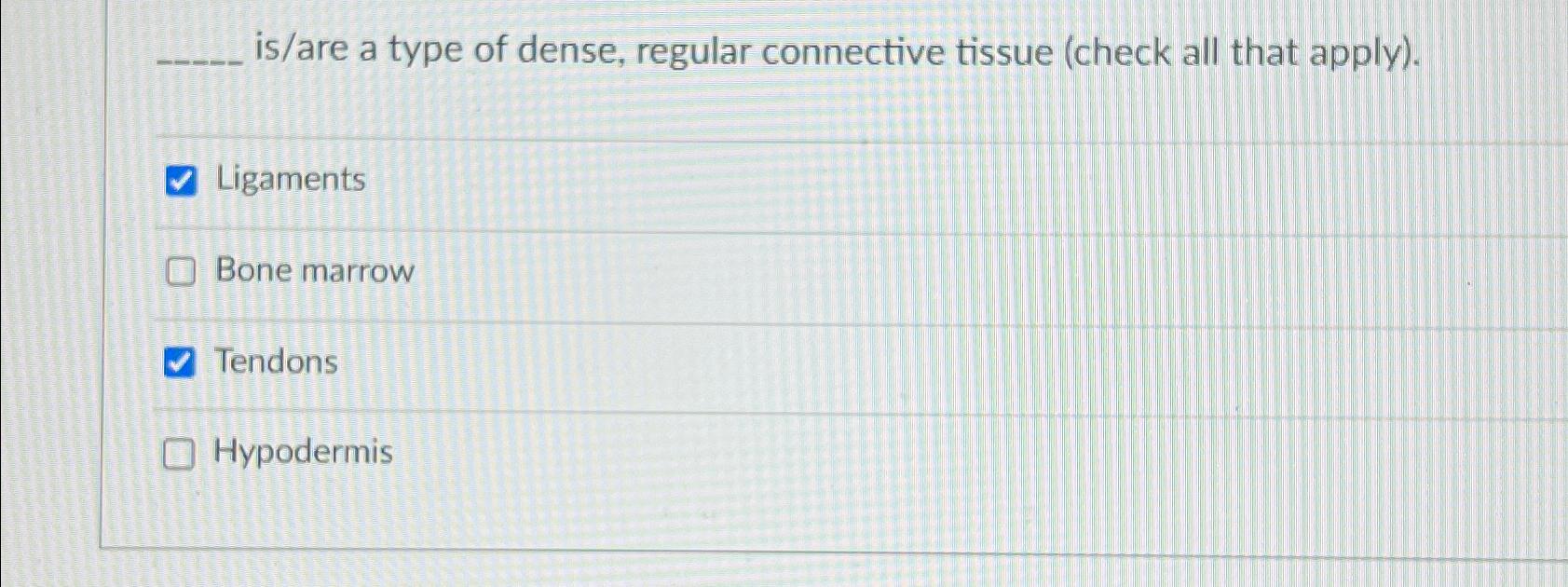 Solved is/are a type of dense, regular connective tissue | Chegg.com