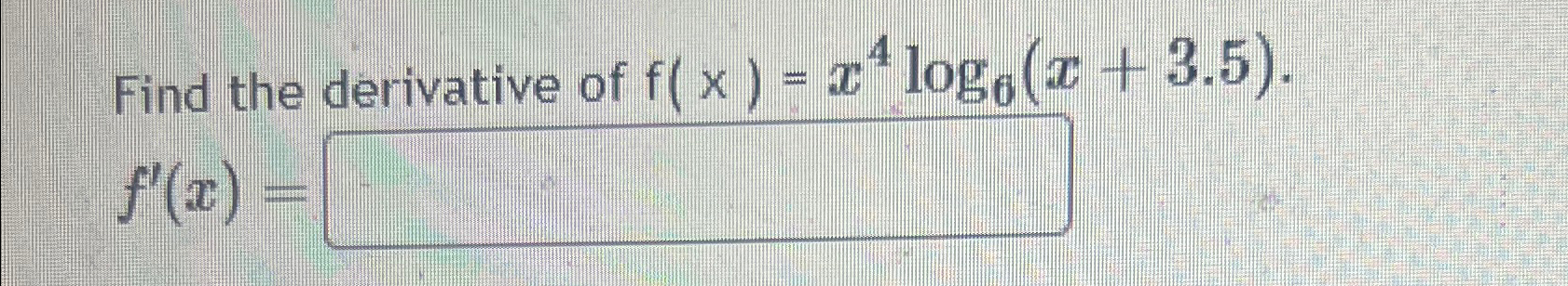 Solved Find the derivative of f(x)=x4log6(x+3.5).f'(x)= | Chegg.com