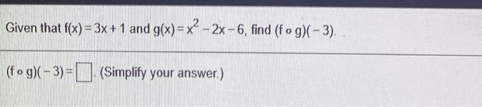 Solved Given that f(x) = 3x +1 and g(x)= x2 - 2x - 6, find | Chegg.com