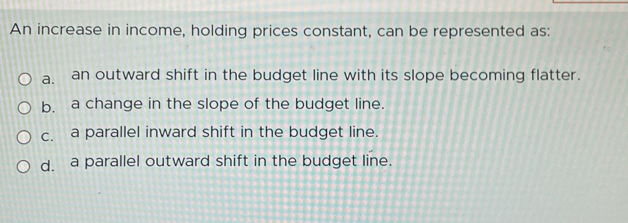 Solved An increase in income, holding prices constant, can | Chegg.com