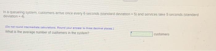 Solved In a queueing system, customers arrive once every 6 | Chegg.com