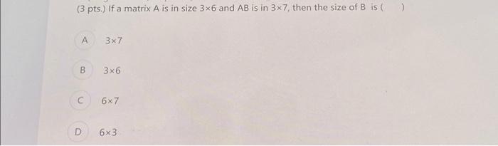 Solved (3 pts.) If a matrix A is in size 3x6 and AB is in | Chegg.com