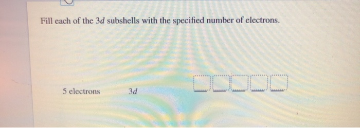Solved Fill each of the 3d subshells with the specified | Chegg.com