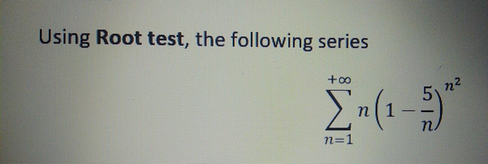 Solved Using Root test, the following series η2 Ση (1) Σ | Chegg.com